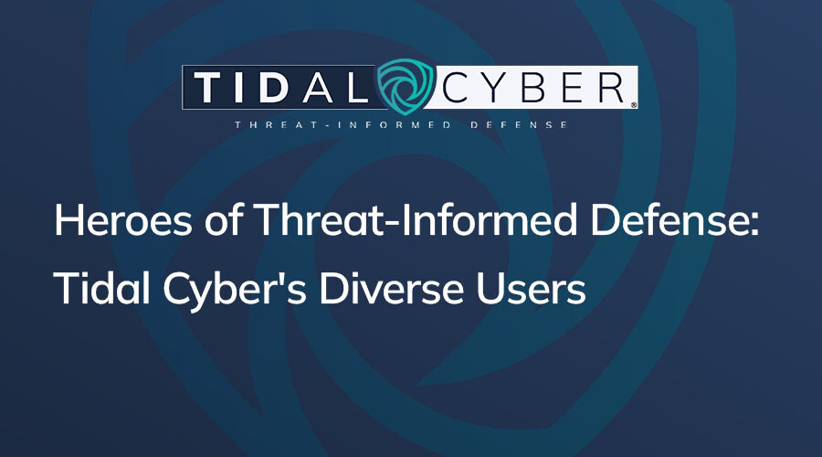 Heroes of Threat-Informed Defense: Tidal Cyber’s Diverse Users
